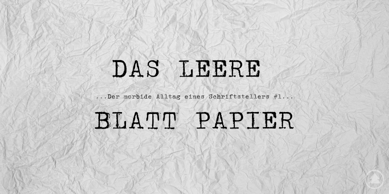Das leere Blatt Papier... (Der morbide Alltag eines Schriftstellers #1 ...